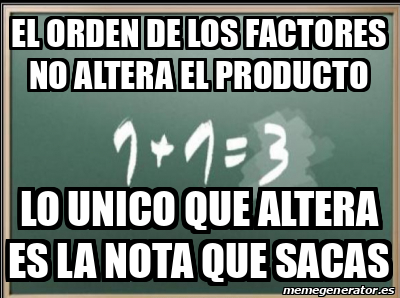 Meme Personalizado - el orden de los factores no altera el producto lo ...