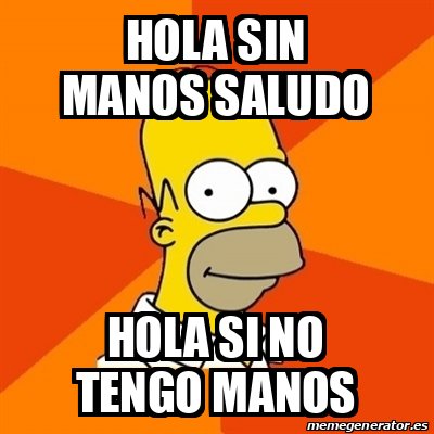 Meme Homer - hola sin manos saludo hola si no tengo manos - 32343500
