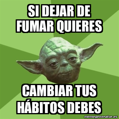 Meme Yoda - SI DEJAR DE FUMAR QUIERES CAMBIAR TUS HÁBITOS DEBES - 32343515