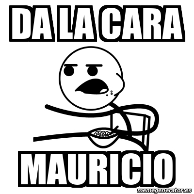 Meme Cereal Guy - Da la cara Mauricio - 32343888