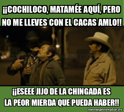 Meme Personalizado - ¡¡cochiloco, matamée aquí, pero no me lleves con ...