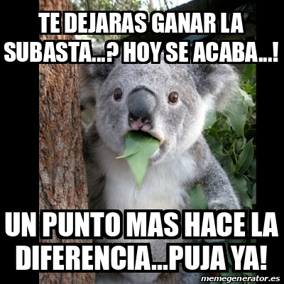 Meme Koala - TE DEJARAS GANAR LA SUBASTA...? Hoy se acaba...! UN PUNTO ...