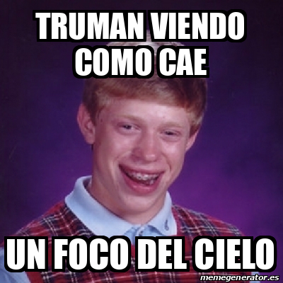 Meme Bad Luck Brian - TRUMAN VIENDO como cae un foco del cielo - 32344564