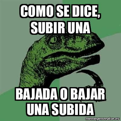 Meme Filosoraptor - Como se dice, subir una bajada o bajar una subida ...