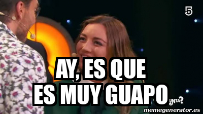 Meme Personalizado - AY, ES QUE ES MUY GUAPO - 32344643