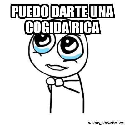 Meme Por favor - Puedo darte una cogida rica - 32344677