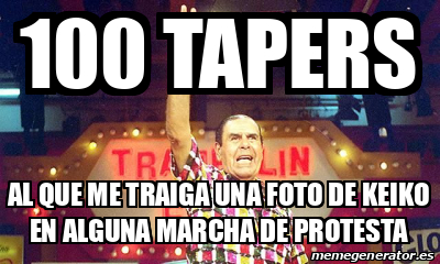 Meme Personalizado - 100 TAPERS AL QUE ME TRAIGA UNA FOTO DE KEIKO EN ...