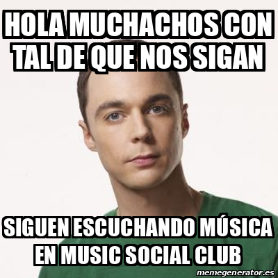 Meme Sheldon Cooper - Hola muchachos con tal de que nos sigan Siguen ...