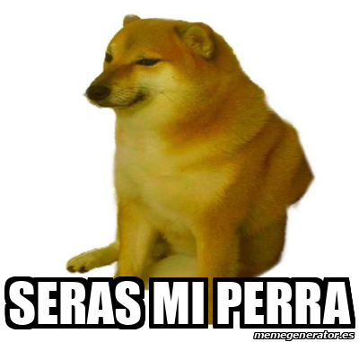Meme Personalizado - seras mi perra - 32345700