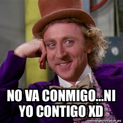 Meme Willy Wonka - No va conmigo...ni yo contigo xD - 32346034