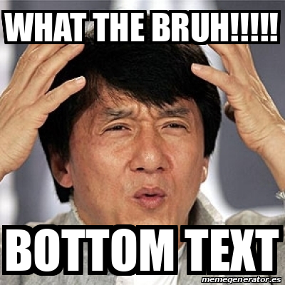 Meme Jackie Chan - WHAT THE BRUH!!!!! BOTTOM TEXT - 32346070