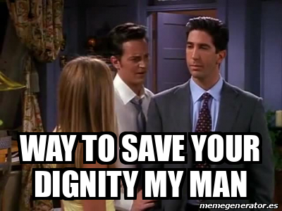Meme Personalizado - Way to save your dignity my man - 32346334