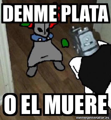 Meme Personalizado - denme plata o el muere - 32346492