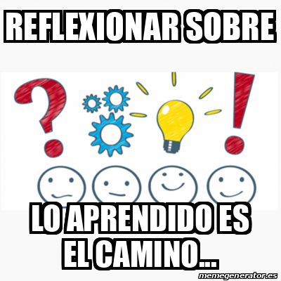 Meme Personalizado - Reflexionar sobre Lo aprendido es el camino ...