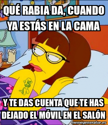 Meme Personalizado - Qué rabia da, cuando ya estás en la cama Y te das ...