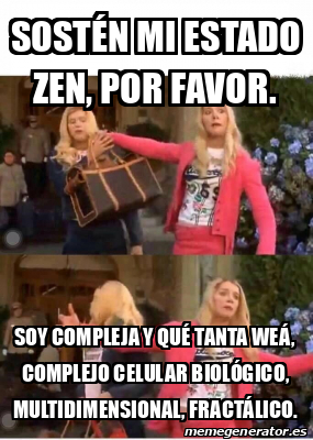 Meme Personalizado - Sostén mi estado zen, por favor. Soy compleja y ...