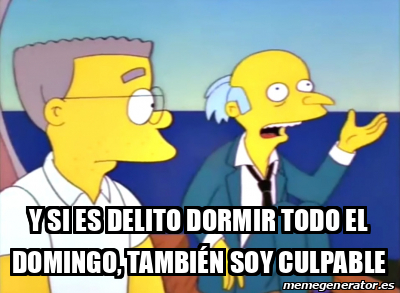 Meme Personalizado - Y si es delito dormir todo el domingo, también soy ...