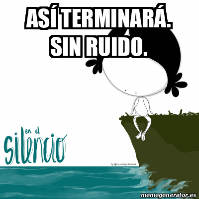 Meme Personalizado - Así terminará. Sin ruido. - 32347113