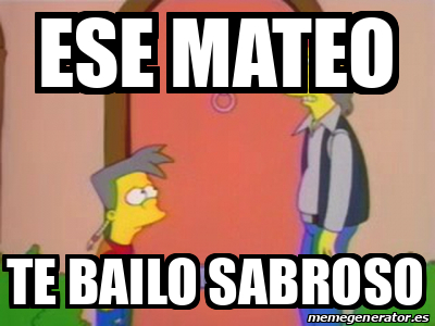 Meme Personalizado - Ese mateo Te bailo sabroso - 32347223