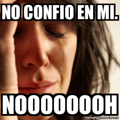 Meme Problems - No confio en mi. Noooooooh - 32347255