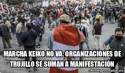 Meme Personalizado - . Marcha Keiko No Va: organizaciones de Trujillo ...