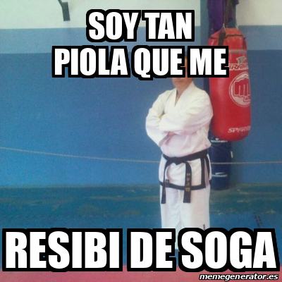 Meme Personalizado - Soy tan piola que me Resibi de soga - 32347393