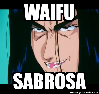 Meme Personalizado - waifu sabrosa - 32347396