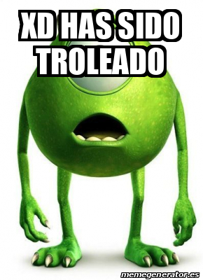 Meme Personalizado - XD has sido troleado - 32348088