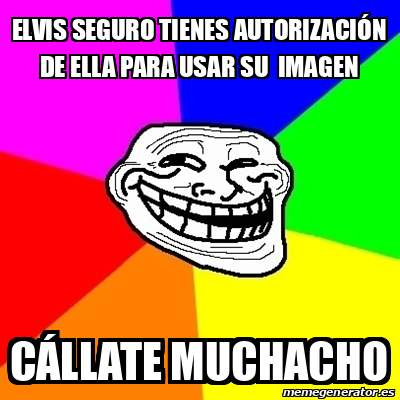 Meme Troll - Elvis seguro tienes autorización de ella para usar su ...