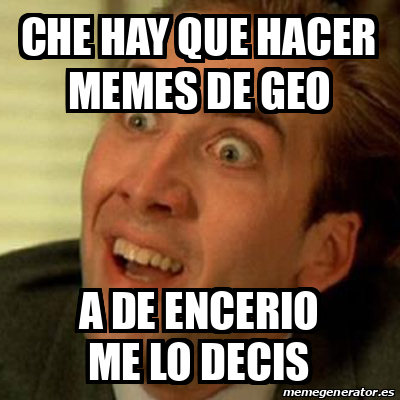 Meme No me digas - Che hay que hacer memes de geo A de encerio me lo ...
