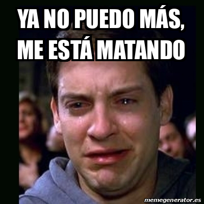 Meme crying peter parker - Ya no puedo más, me está matando - 32348456
