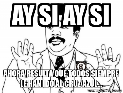 Meme Personalizado - ay si ay si ahora resulta que todos siempre le han ...
