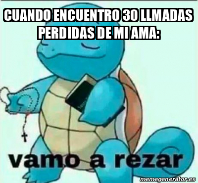 Meme Personalizado - Cuando encuentro 30 llmadas perdidas de mi ama ...