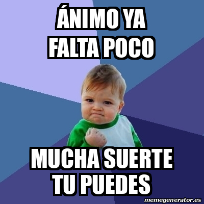 Meme Bebe Exitoso - Ánimo ya falta poco Mucha suerte tu puedes - 32349499