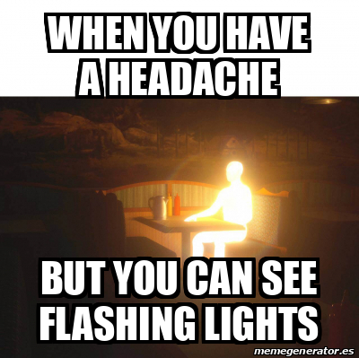 Meme Personalizado - When you have a headache But you can see flashing ...