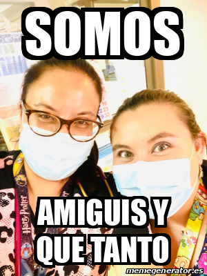 Meme Personalizado - Somos amiguis y que tanto - 32349657