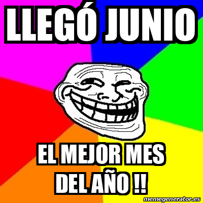 Meme Troll - Llegó Junio El mejor mes del año !! - 32349706