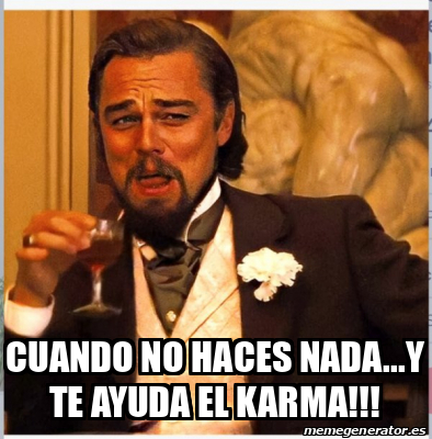 Meme Personalizado - Cuando no haces nada...Y te ayuda el karma ...