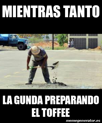 Meme Personalizado - Mientras tanto La gunda preparando el toffee ...