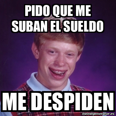 Meme Bad Luck Brian - pido que me suban el sueldo me despiden - 32351029