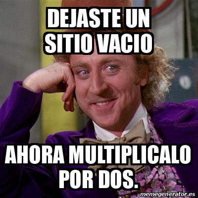 Meme Willy Wonka - Dejaste un sitio vacio Ahora multiplicalo por dos ...