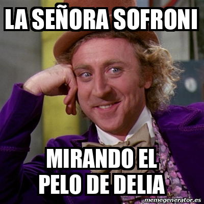 Meme Willy Wonka - la señora sofroni mirando el pelo de delia - 32351262