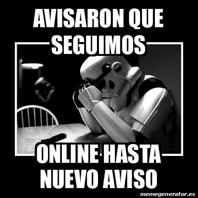 Meme Sad Trooper - avisaron que SEGUIMOS online hasta nuevo aviso ...