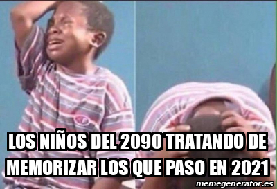 Meme Personalizado - los niños del 2090 tratando de memorizar los que ...
