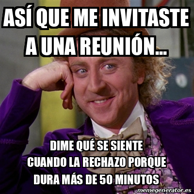 Meme Willy Wonka - AsÍ QUE ME INVITASTE A UNA REUNIÓN... DIME QUÉ SE ...