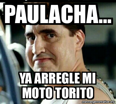 Meme Personalizado - Paulacha... ya arregle mi moto torito - 32353114