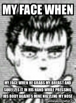 Meme Personalizado - My face when my face when he grabs my breast and ...