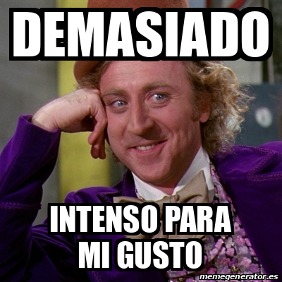 Meme Willy Wonka - DEMASIADO INTENSO PARA MI GUSTO - 32353552