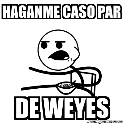 Meme Cereal Guy - Haganme caso par de weyes - 32353620