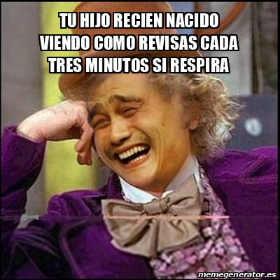 Meme Yao Wonka - tu hijo recien nacido viendo como revisas cada tres ...